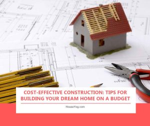 Cost-Effective Construction Tips for Budget Home Builders | Houseyog