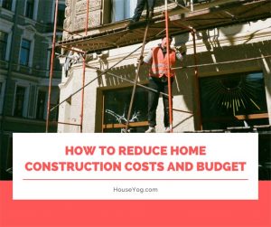 How to Reduce Home Construction Cost and Budget - Houseyog