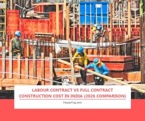Labour Contract vs Full Contract Construction Cost in India (2026)