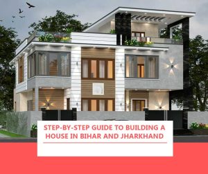 How to Build a House in Bihar & Jharkhand – Step-by-Step Guide